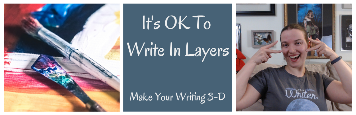 It’s Okay To Write In Layers – WRITING TIPS & WRITERLY MUSINGS