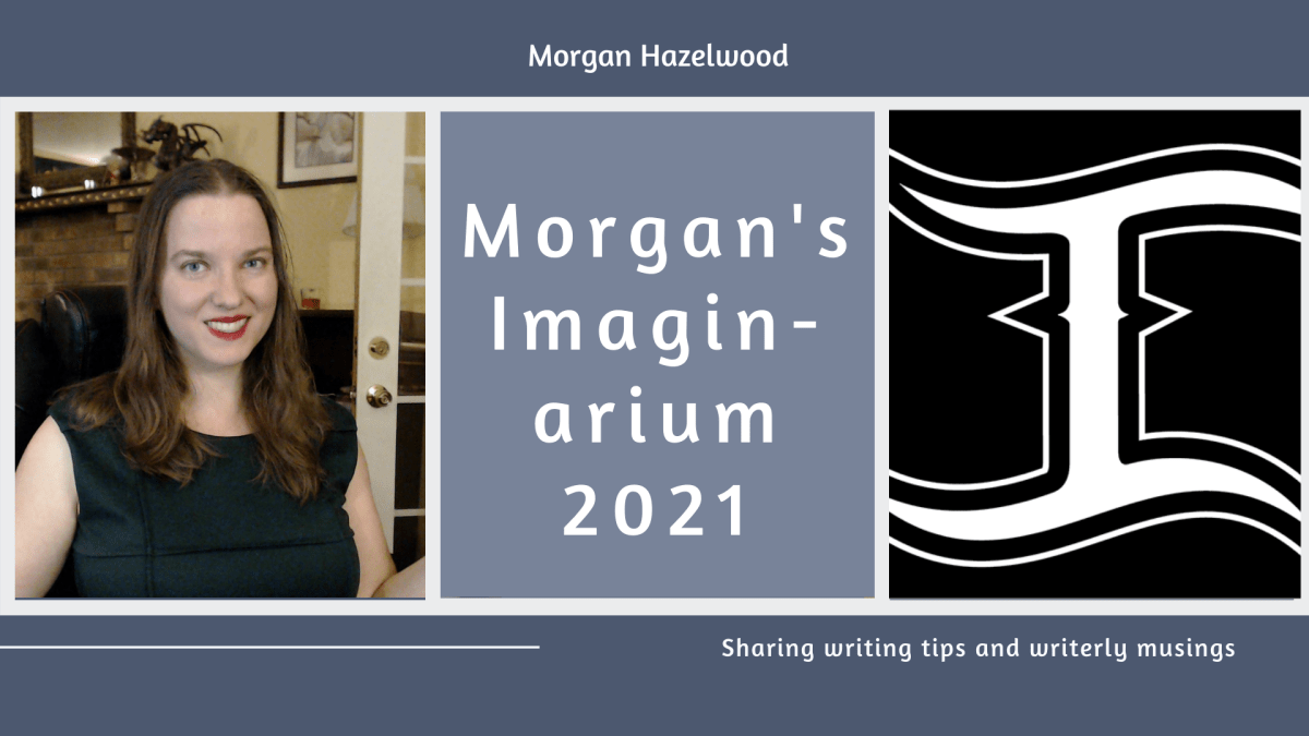 Morgan’s Imaginarium 2021 – WRITING TIPS & WRITERLY MUSINGS