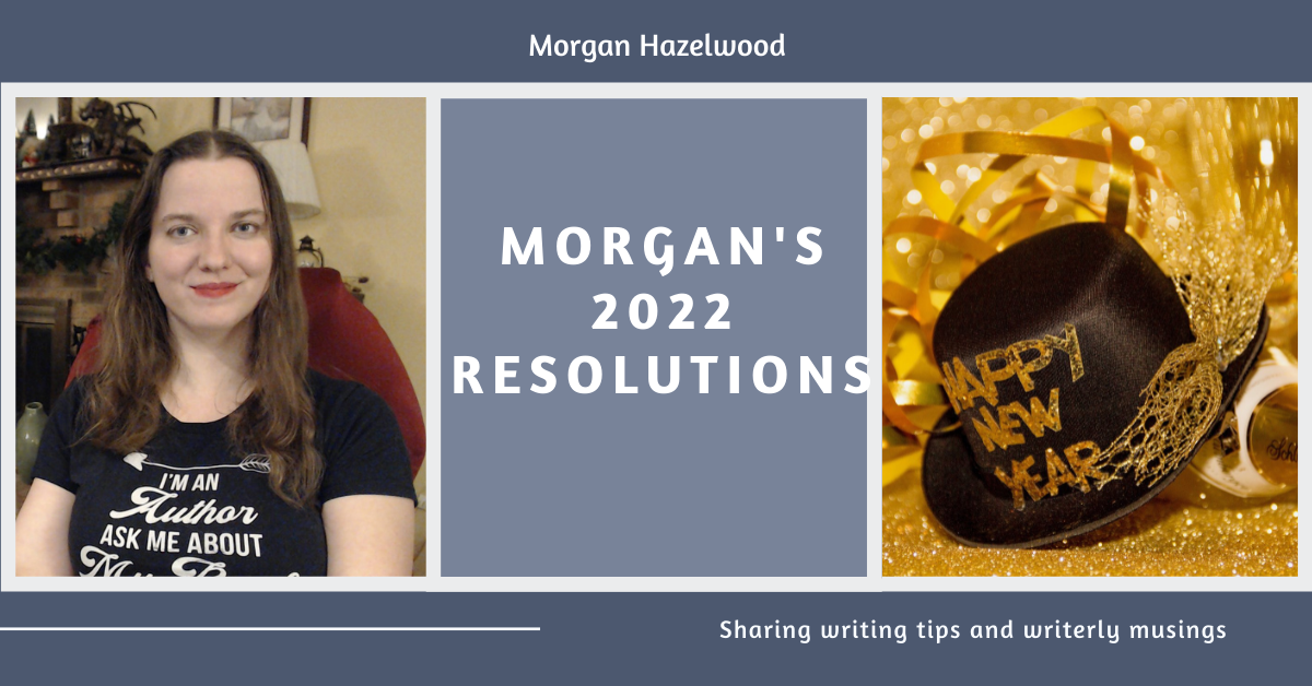 Morgan’s 2022 Resolutions – WRITING TIPS & WRITERLY MUSINGS